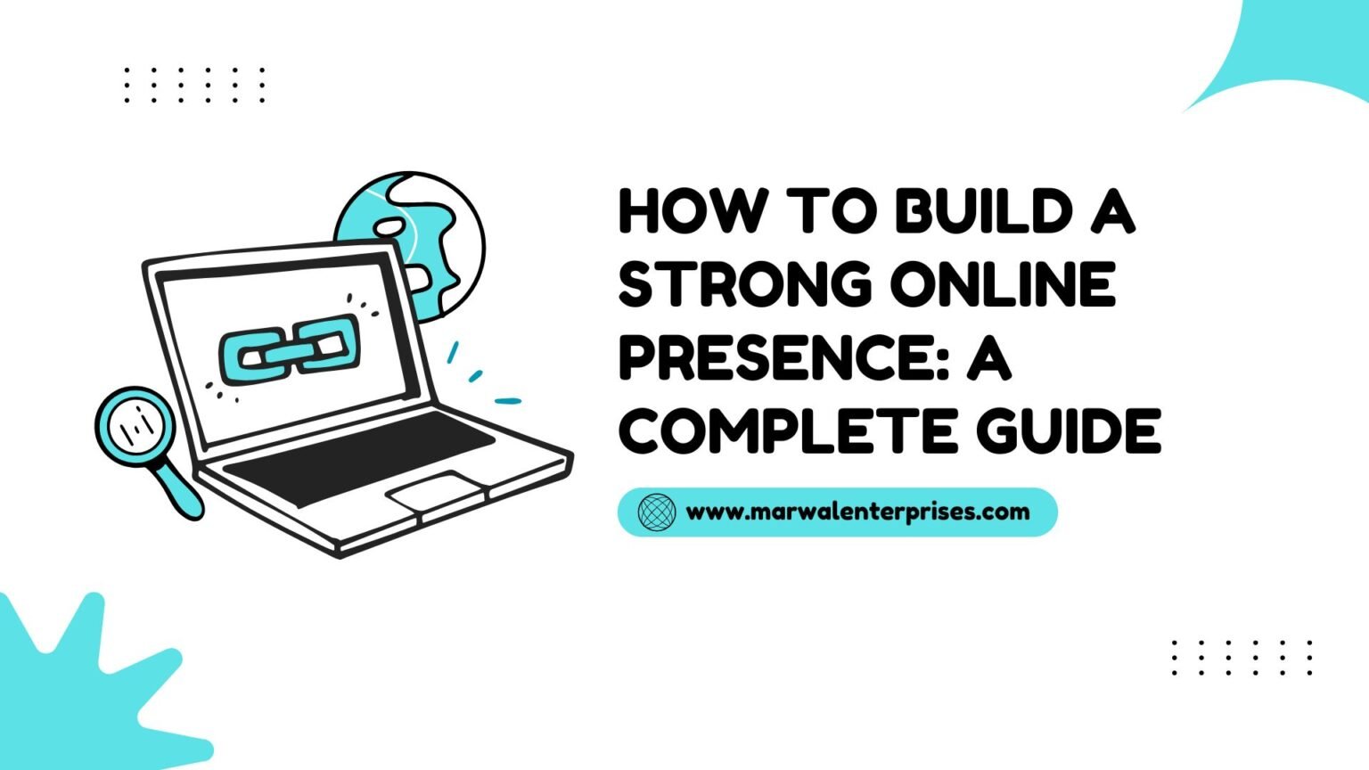 How to Build a Strong Online Presence: A Complete Guide!